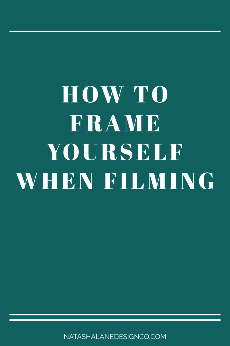 How to frame yourself when filming - Natasha Lane Design Co.
