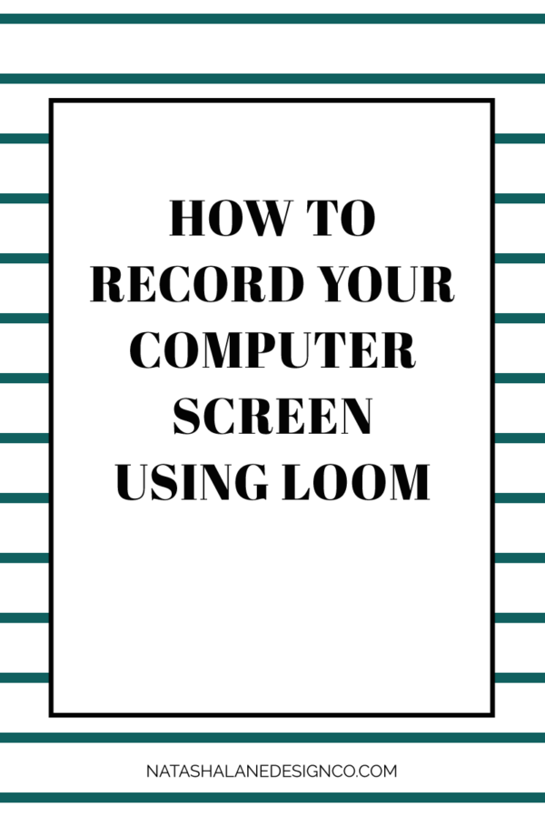 HOW TO RECORD YOUR COMPUTER SCREEN USING LOOM - Natasha Lane Design Co.
