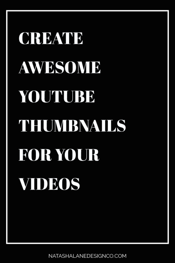 Create awesome YouTube thumbnails for your videos - Natasha Lane Design Co.